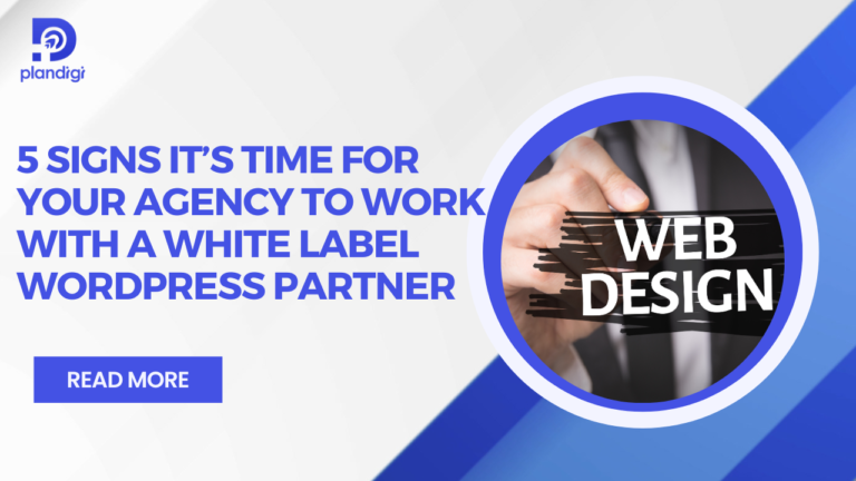 5 Signs Your Agency Needs a White Label WordPress Partner